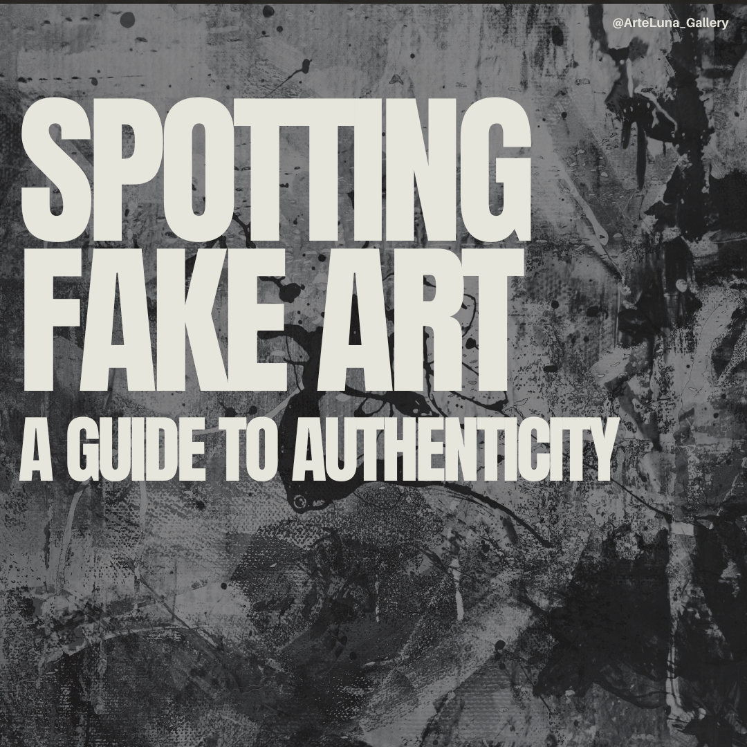 Spotting Fake Art: A Guide to Authenticity – Arte Luna Gallery