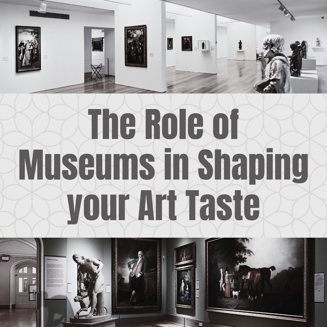 The Role of Museums in Shaping your Art Taste – Arte Luna Gallery